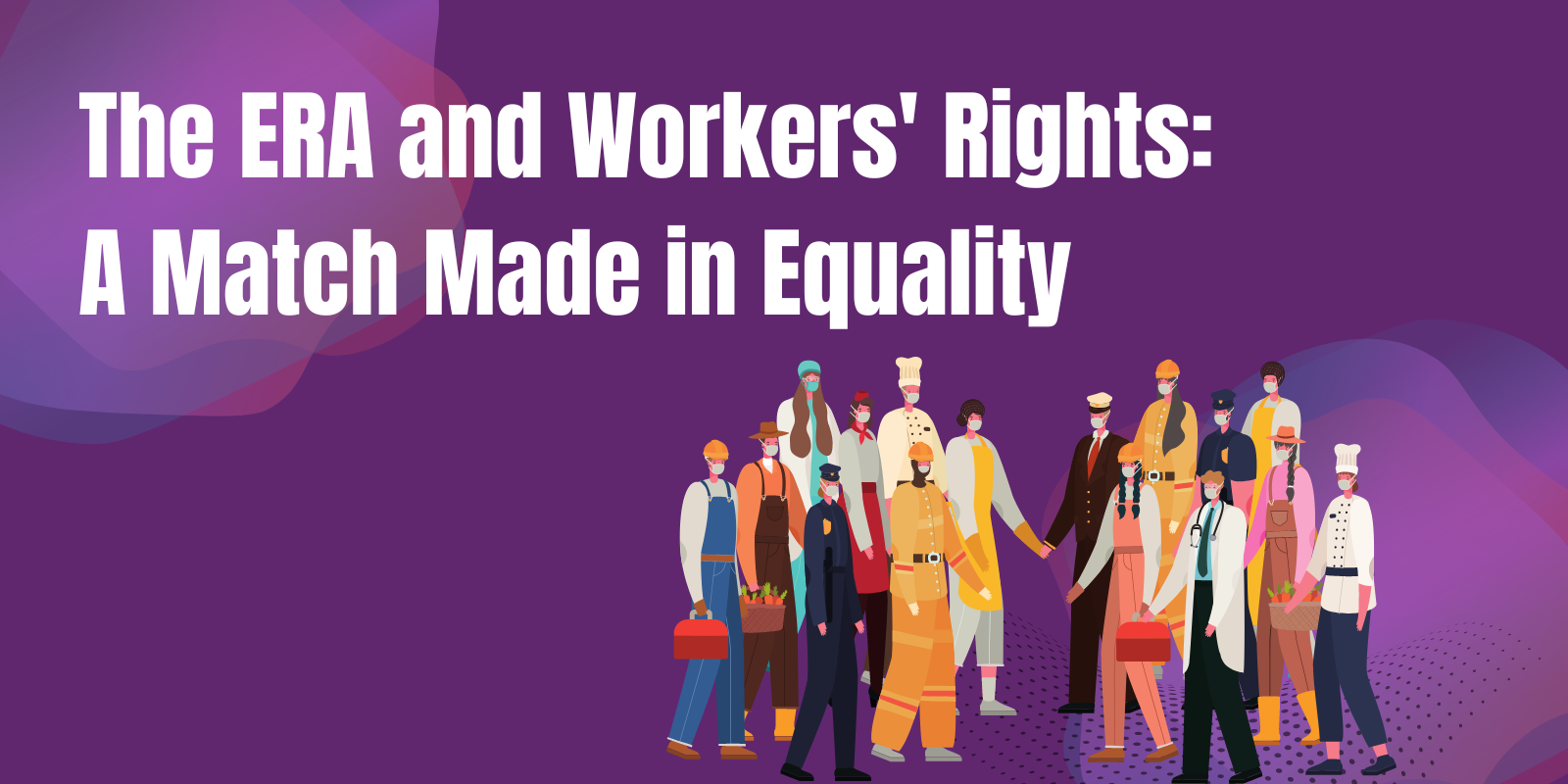 The ERA and workers’ rights: A match made in equality – ERA Coalition Blog